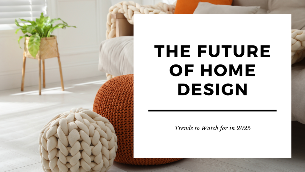 The Future of Home Design: Trends to Watch for in 2025